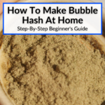 How To Make Bubble Hash At Home (Step-By-Step Beginner's Guide)